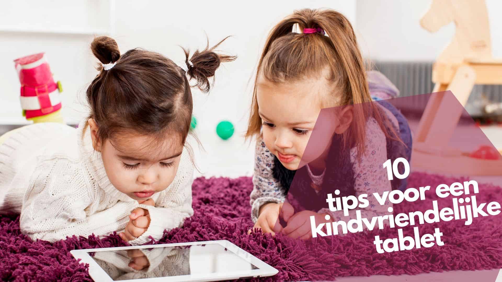 Tablet instellen voor je kind | 10 tips voor kindvriendelijke settings